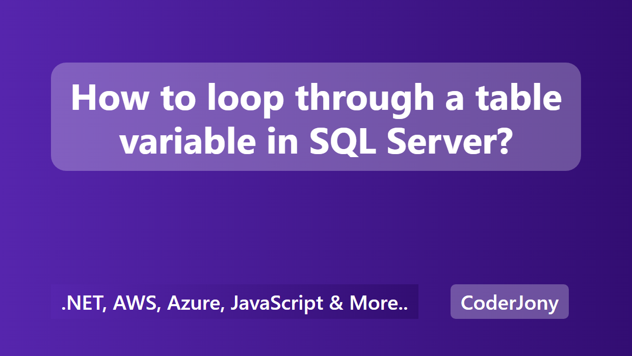 CoderJony How To Loop Through A Table Variable In SQL Server 