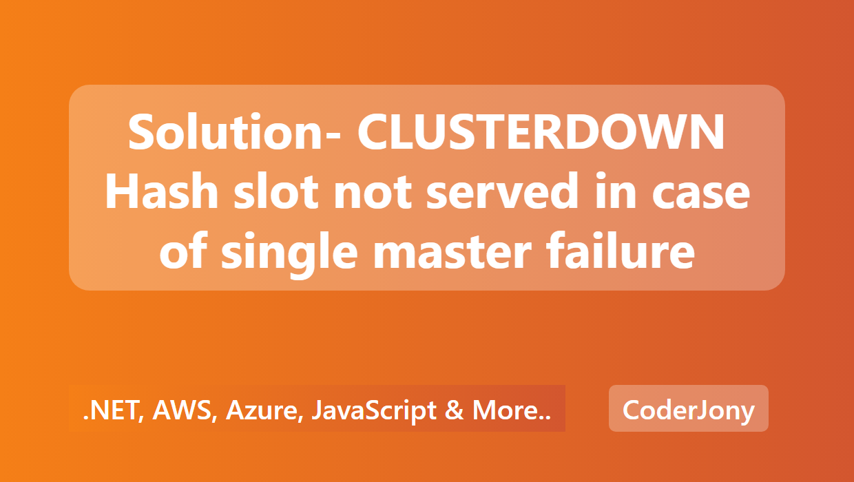 CoderJony - Solution- CLUSTERDOWN Hash slot not served in case of single master failure