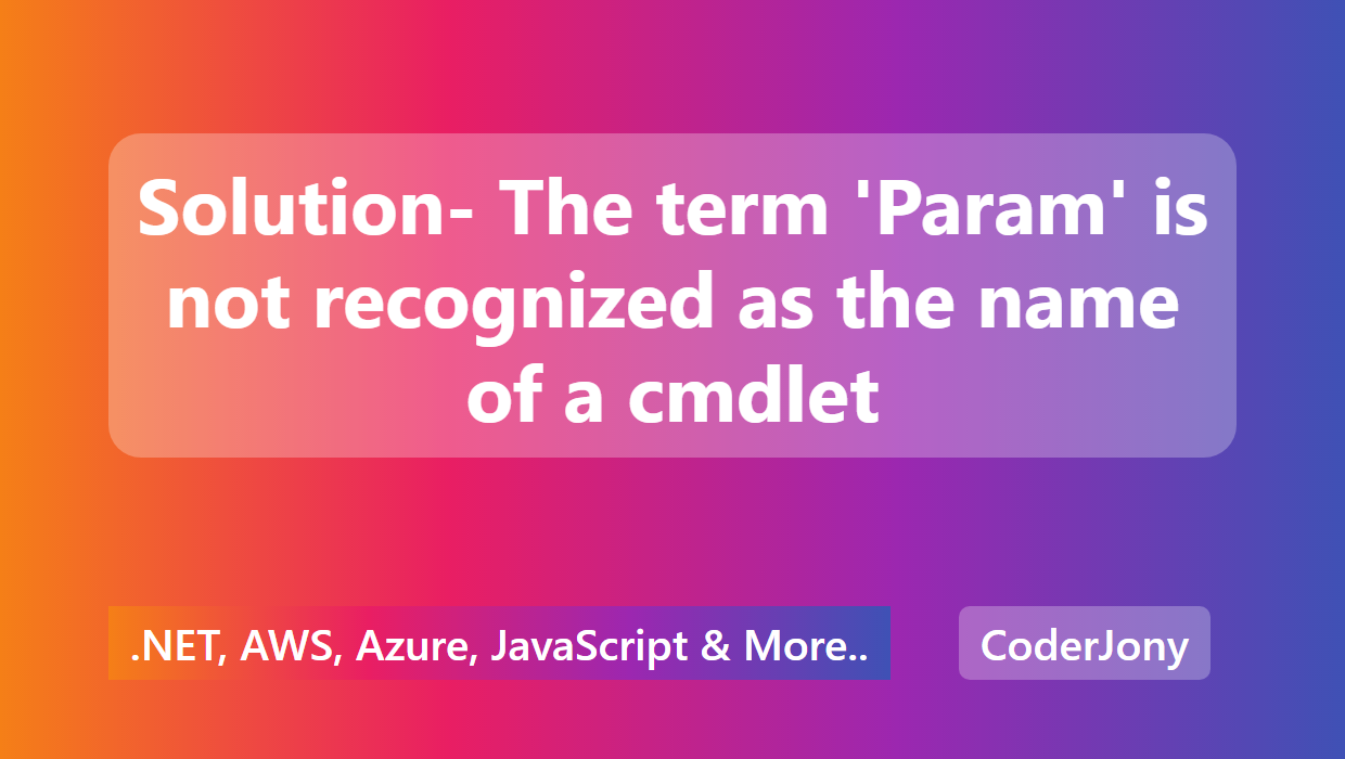 CoderJony Solution The Term Param Is Not Recognized As The Name Of